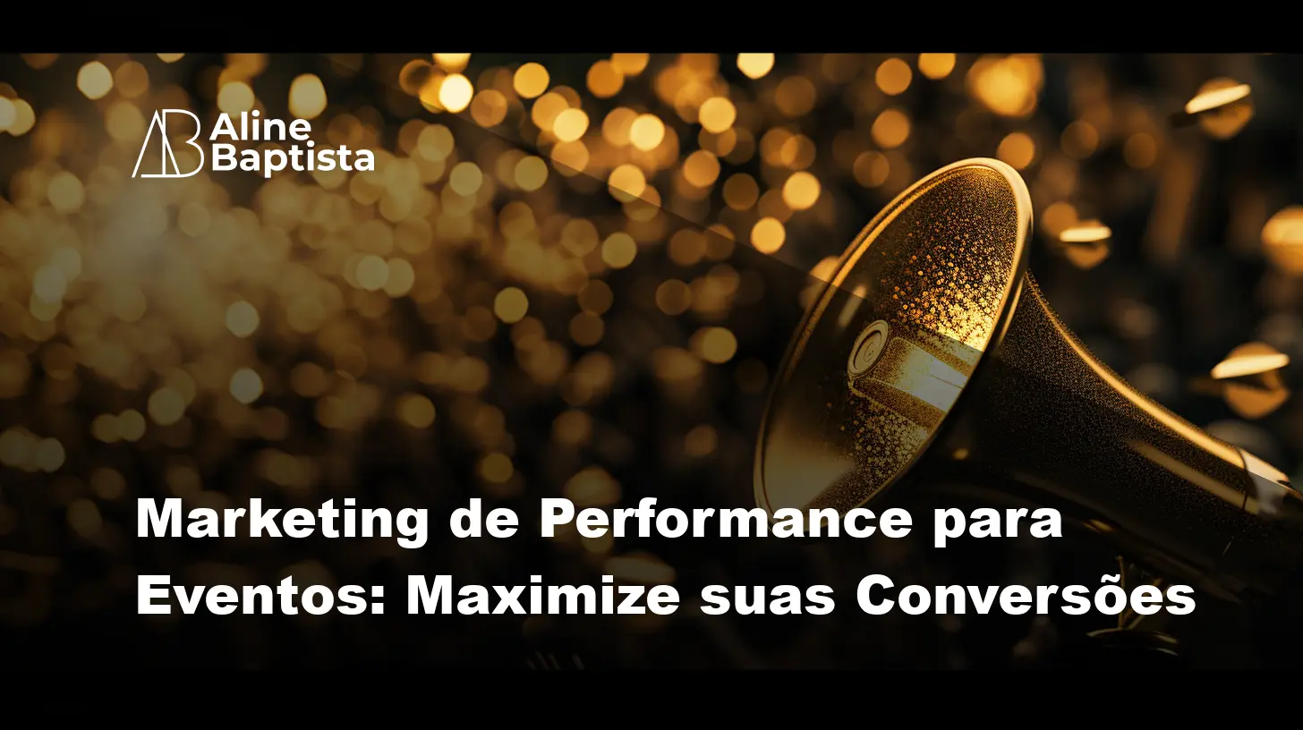 Marketing de Performance para Eventos: Maximize suas Conversões